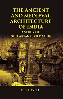 THE ANCIENT AND MEDIEVAL ARCHITECTURE OF INDIA: A STUDY OF INDO-ARYAN ...