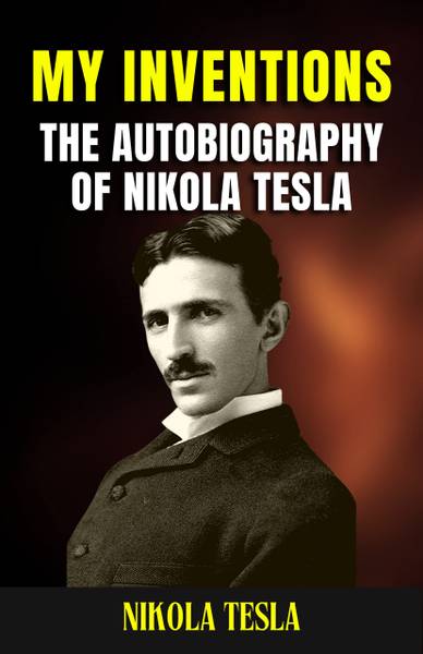 My Inventions,The Autobiography Of Nikola Tesla (Bestseller Book By ...