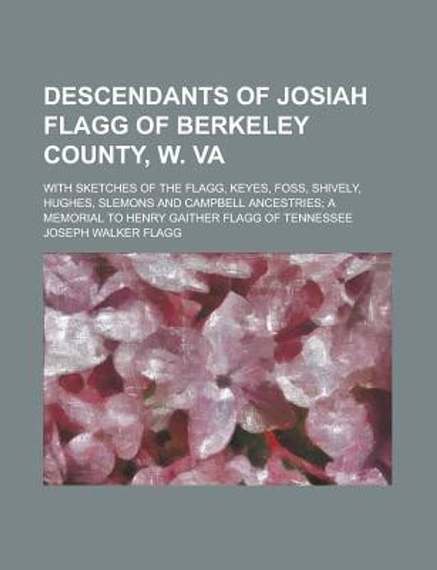 Descendants of Josiah Flagg of Berkeley County, W. Va; With Sketches of ...