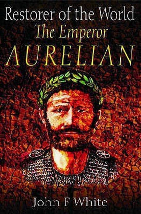Restorer of the World: The Roman Emperor Aurelian: Buy Restorer of the ...