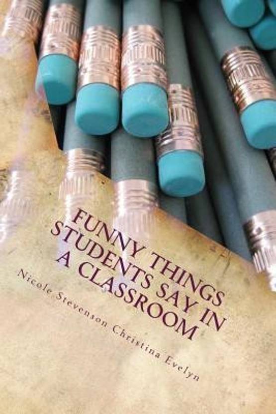 Funny Things Students Say in a Classroom: Buy Funny Things Students Say ...