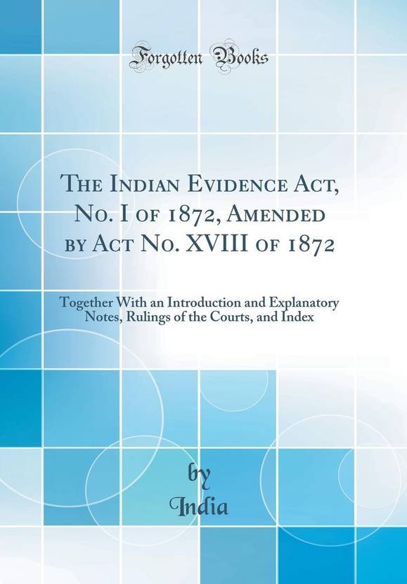 The Indian Evidence Act, No. I of 1872, Amended by ACT No. XVIII of ... The Indian Evidence Act, No. I of 1872, Amended by ACT No. XVIII of ...
