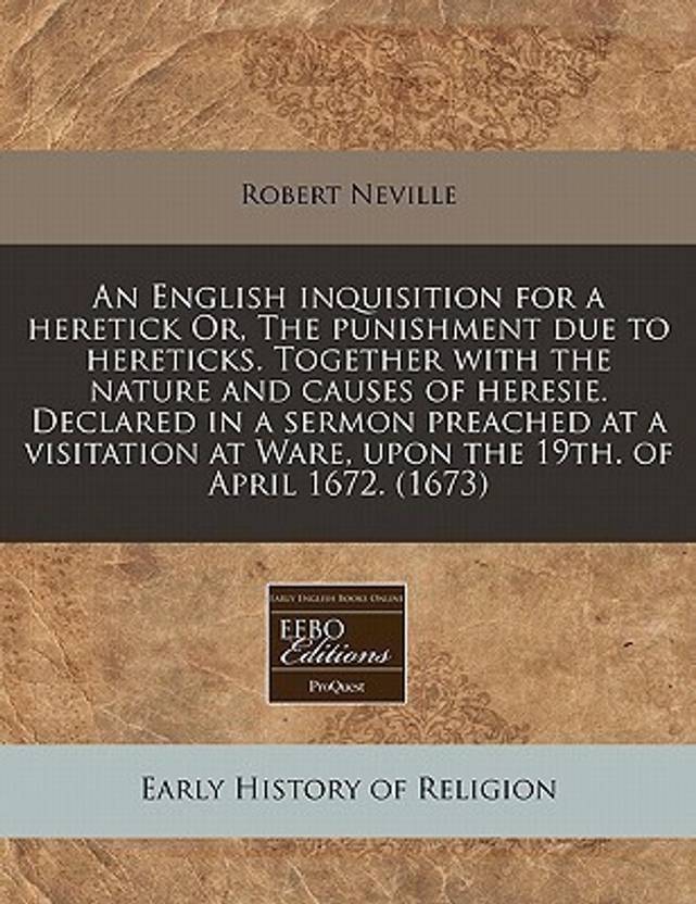 An English Inquisition for a Heretick Or, the Punishment Due to ...