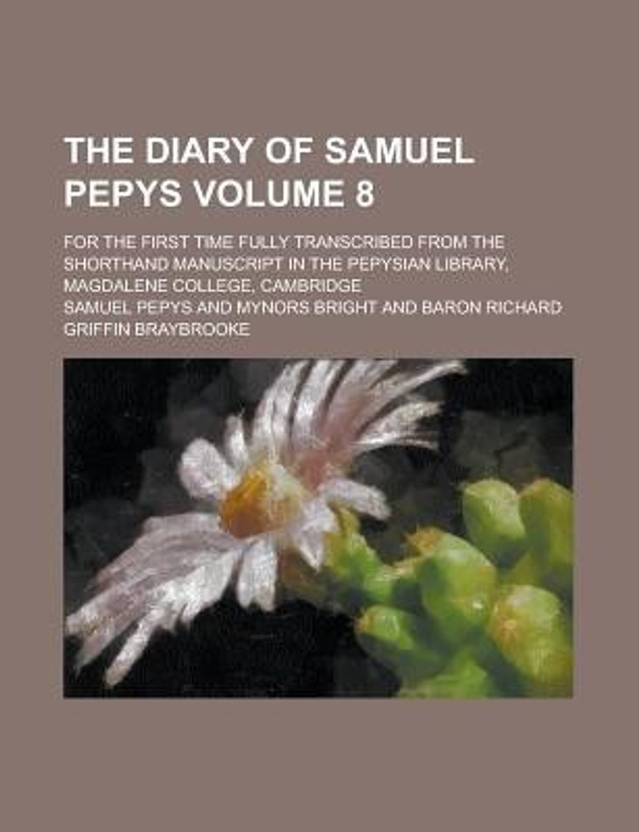 The Diary of Samuel Pepys; For the First Time Fully Transcribed from the Shorthand Manuscript in ...