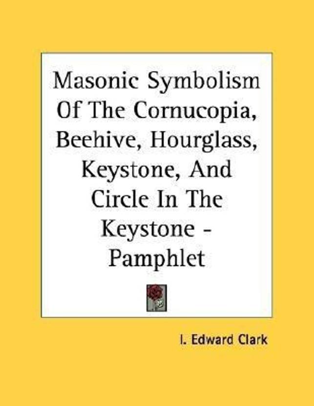 Masonic Symbolism Of The Cornucopia, Beehive, Hourglass, Keystone, And ...