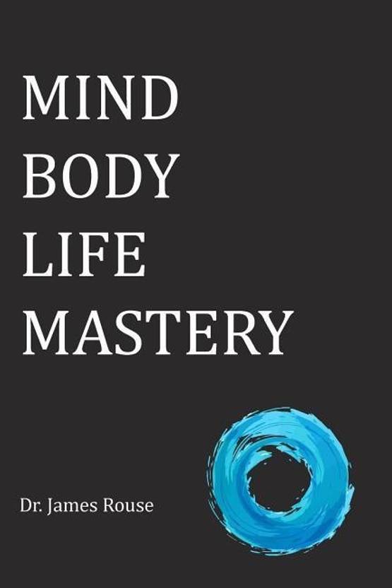 Mind Body Life Mastery: Buy Mind Body Life Mastery by Rouse James Dr at ...