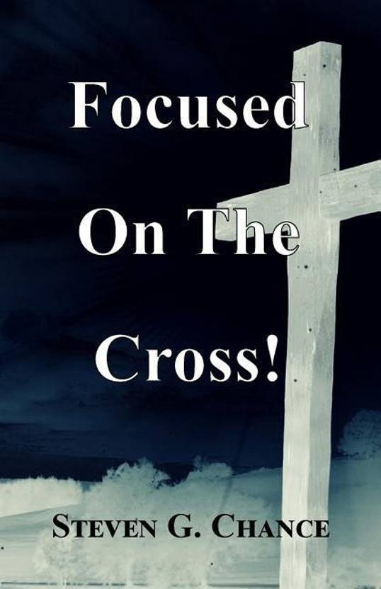 Focused On The Cross: Buy Focused On The Cross by Chance Steven G at ...