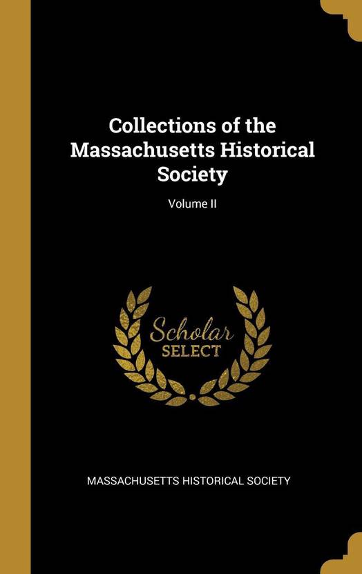 Collections of the Massachusetts Historical Society; Volume II: Buy ...