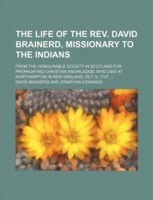 The Life of the REV. David Brainerd, Missionary to the Indians; From ...