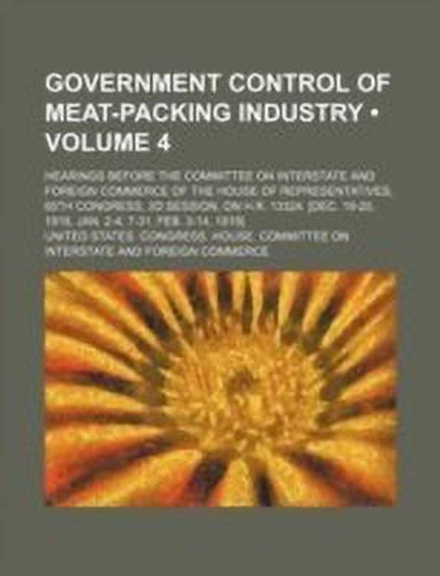 Government Control Of Meat Packing Industry Volume 4 Hearings Before