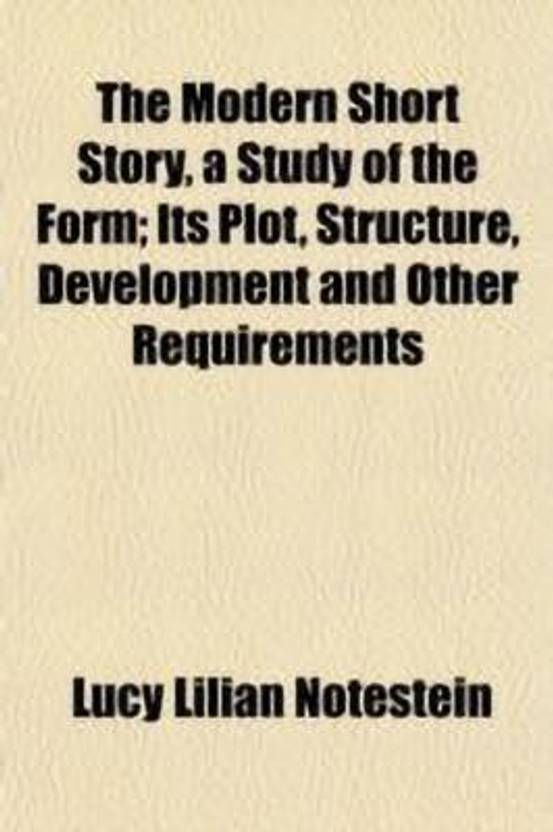 The Modern Short Story, a Study of the Form; Its Plot, Structure ...
