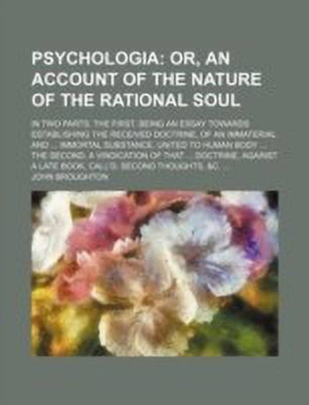 Psychologia; Or, an Account of the Nature of the Rational Soul. in Two ...