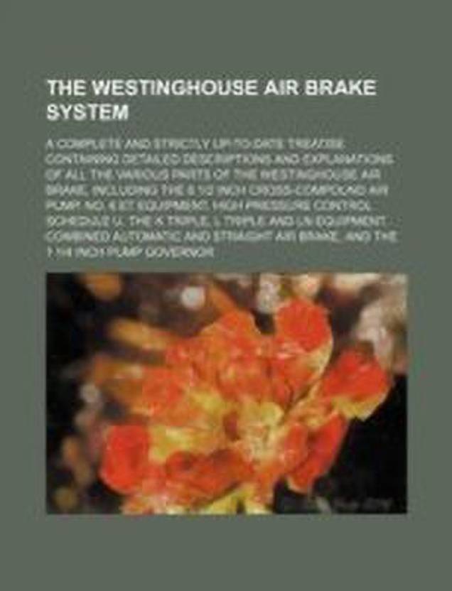 The Westinghouse Air Brake System; A Complete and Strictly Up-To-Date ...