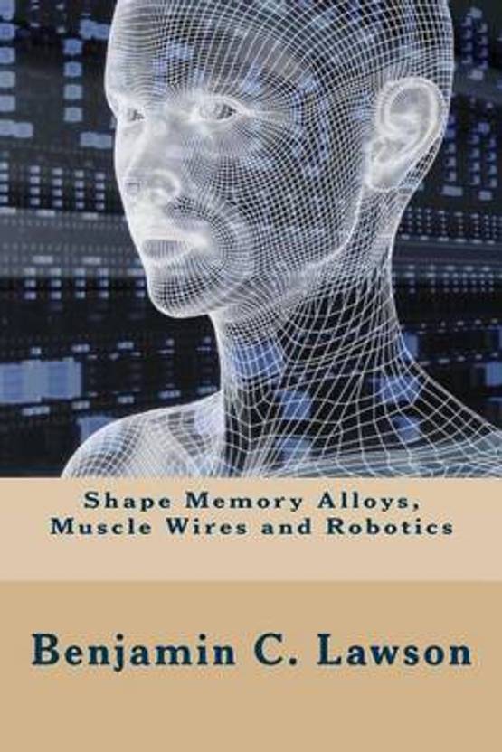 Shape Memory Alloys, Muscle Wires and Robotics: Buy Shape Memory Alloys ...