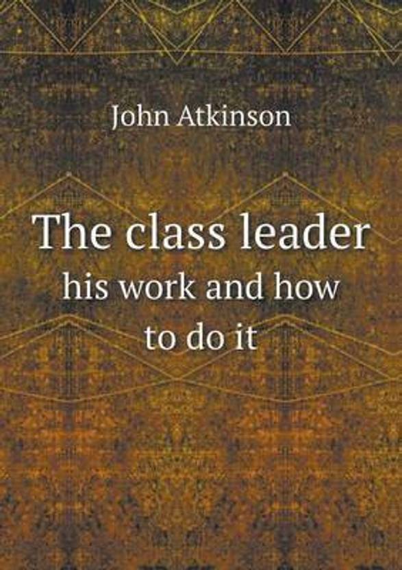 The Class Leader His Work and How to Do It: Buy The Class Leader His ...