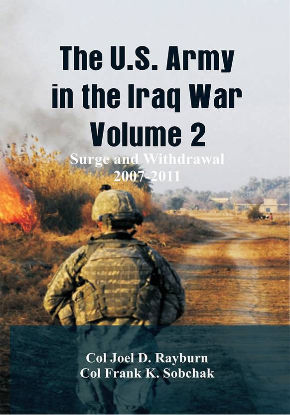 The U.S. Army in the Iraq War – Volume 2: Surge and Withdrawal, 2007 ...