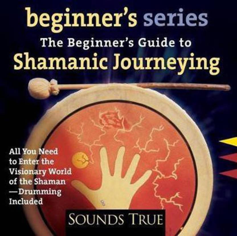 Beginner's Guide to Shamanic Journeying: Buy Beginner's Guide to ...