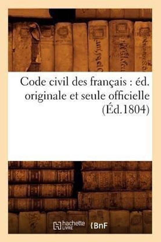 Code Civil Des Francais: Ed. Originale Et Seule Officielle (Ed.1804 ...