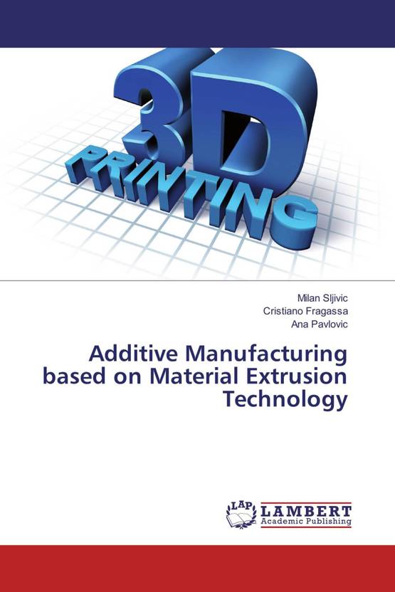 Additive Manufacturing based on Material Extrusion Technology: Buy ...