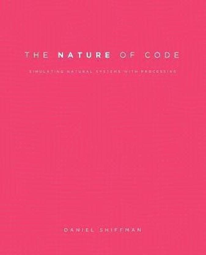 The Nature of Code - Simulating Natural Systems with Processing: Buy The Nature of Code ...