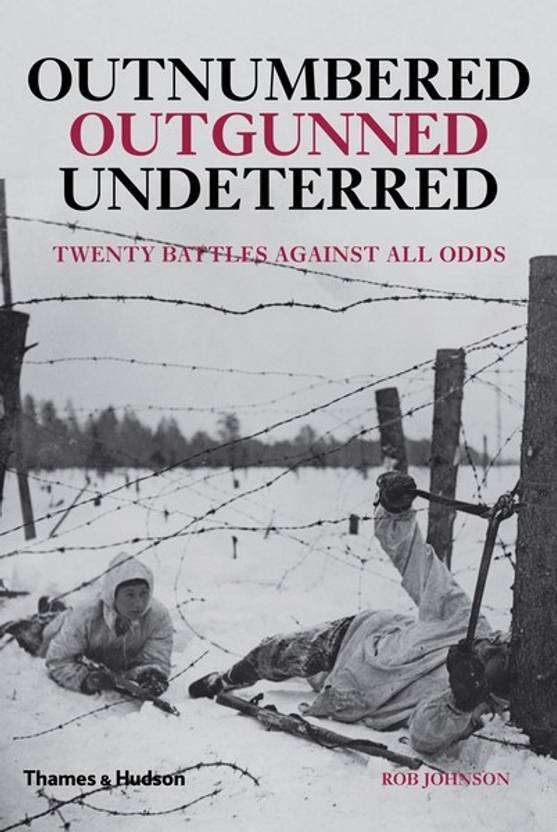 Outnumbered Outgunned Undeterred:Twenty Battles Against All Odds ...