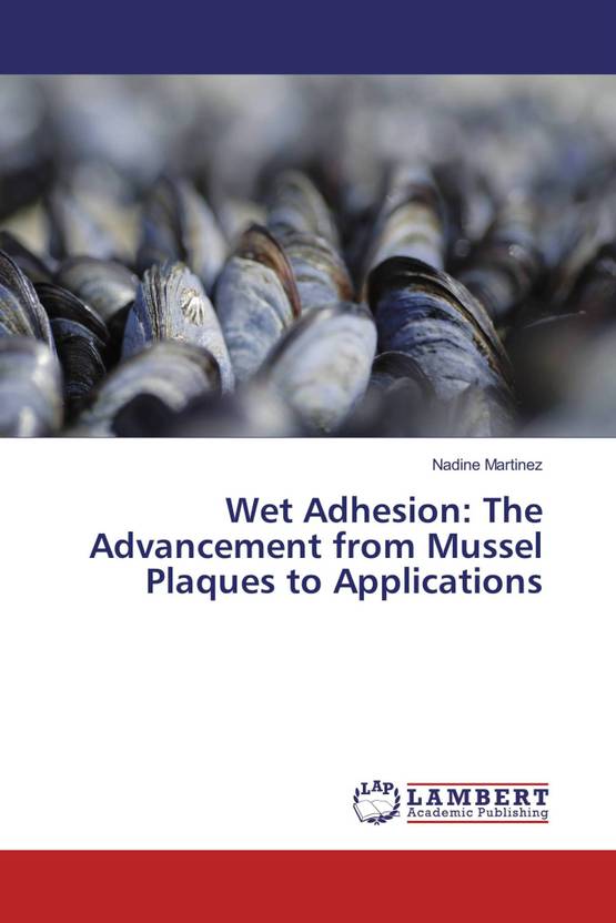 Wet Adhesion: The Advancement from Mussel Plaques to Applications: Buy ...
