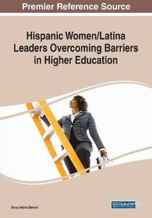 Hispanic Women/Latina Leaders Overcoming Barriers in Higher Education ...