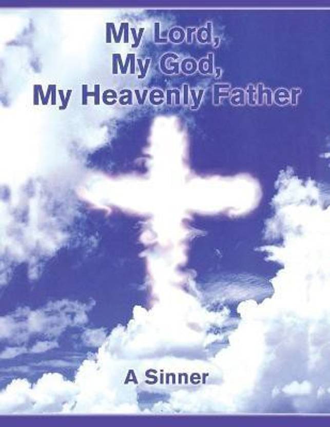 My Lord, My God, My Heavenly Father: Buy My Lord, My God, My Heavenly ...