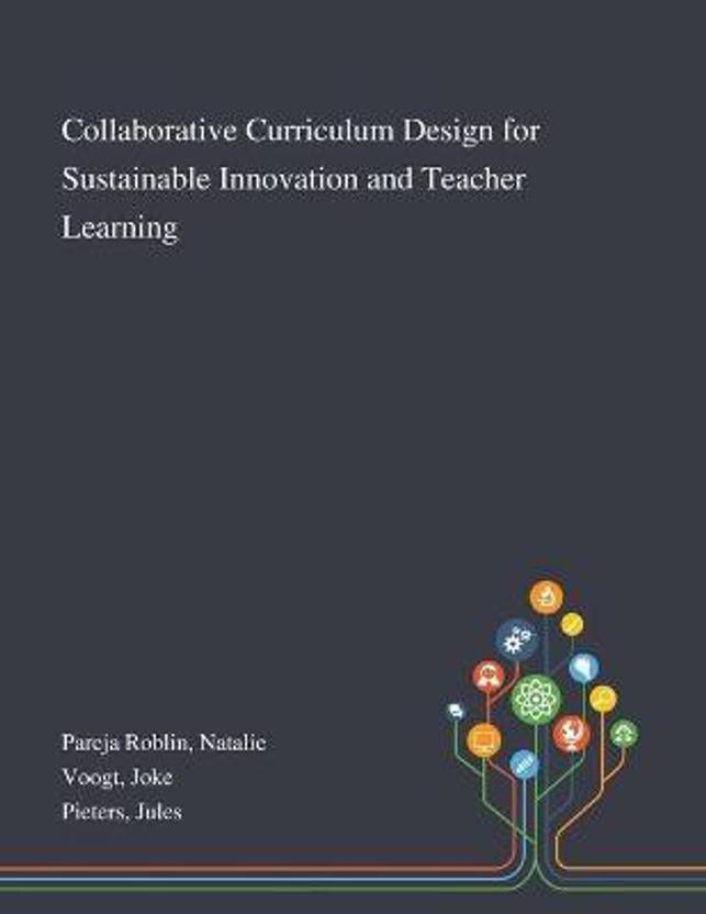Collaborative Curriculum Design for Sustainable Innovation and Teacher ...