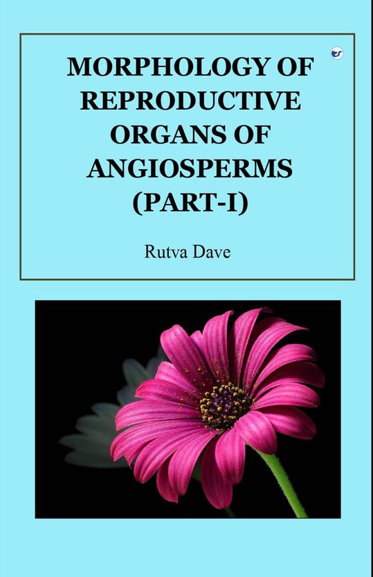 MORPHOLOGY OF REPRODUCTIVE ORGANS OF ANGIOSPERMS (PART-I): Buy ...