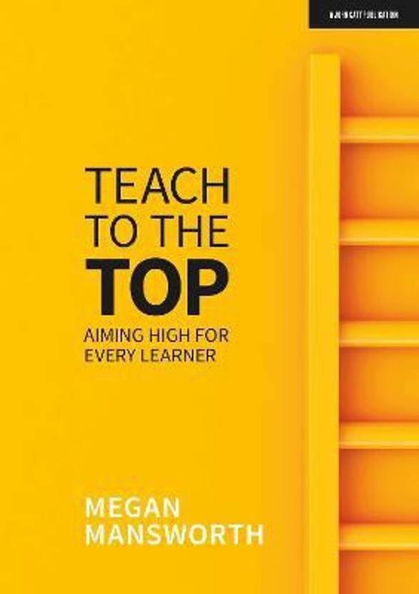 Teach to the Top: Aiming High for Every Learner: Buy Teach to the Top ...