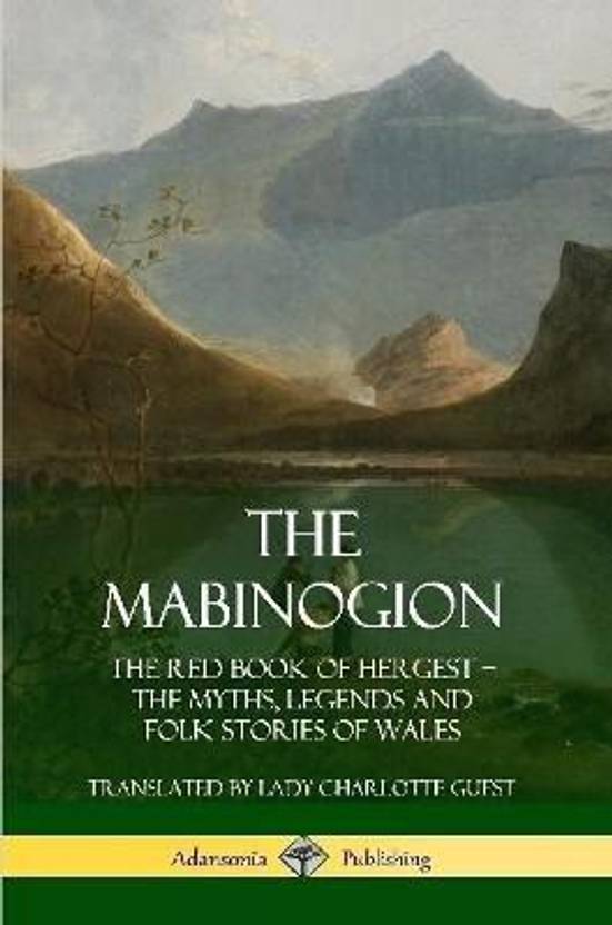 The Mabinogion: The Red Book of Hergest; The Myths, Legends and Folk ...