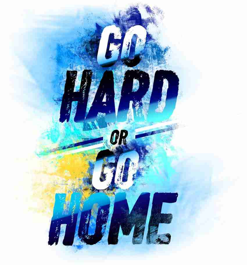 Go Hard Or Go Home
